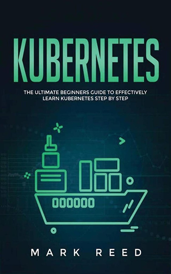 Kubernetes The Ultimate Beginners Guide To Effectively Learn Kubernetes Step By Step Publishing